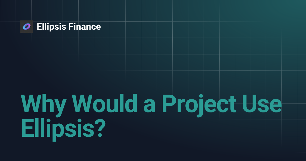 Why Would a Project Use Ellipsis? | Ellipsis Finance